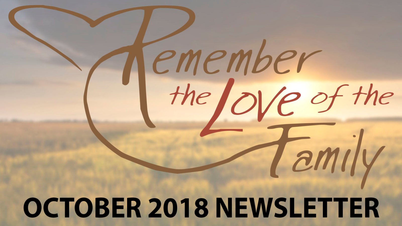 “BREAKING NEWS” | October 2018 Newsletter | Remember the Love of the Family